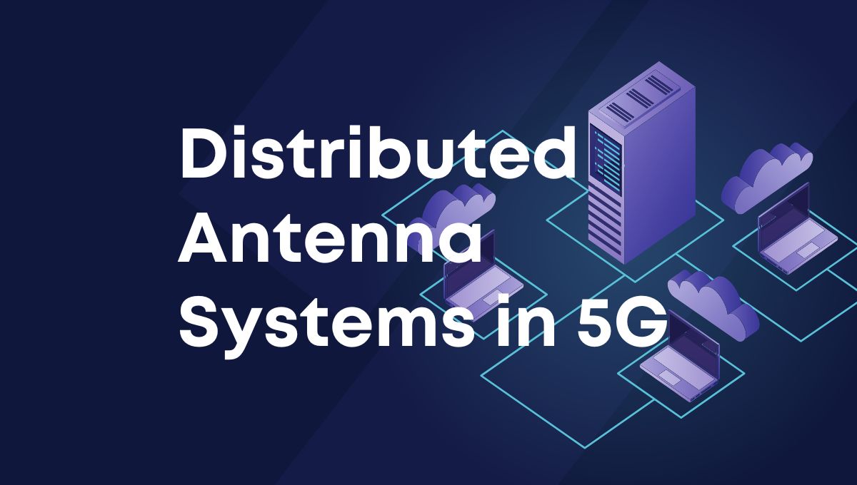 The Critical Role of Distributed Antenna Systems in 5G